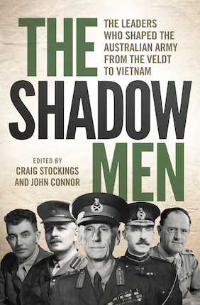 The Shadow Men: The leaders who shaped the Australian Army from the ...