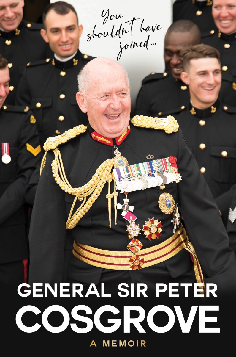 ‘You shouldn’t have joined …’: General Peter Cosgrove adds to his story ...
