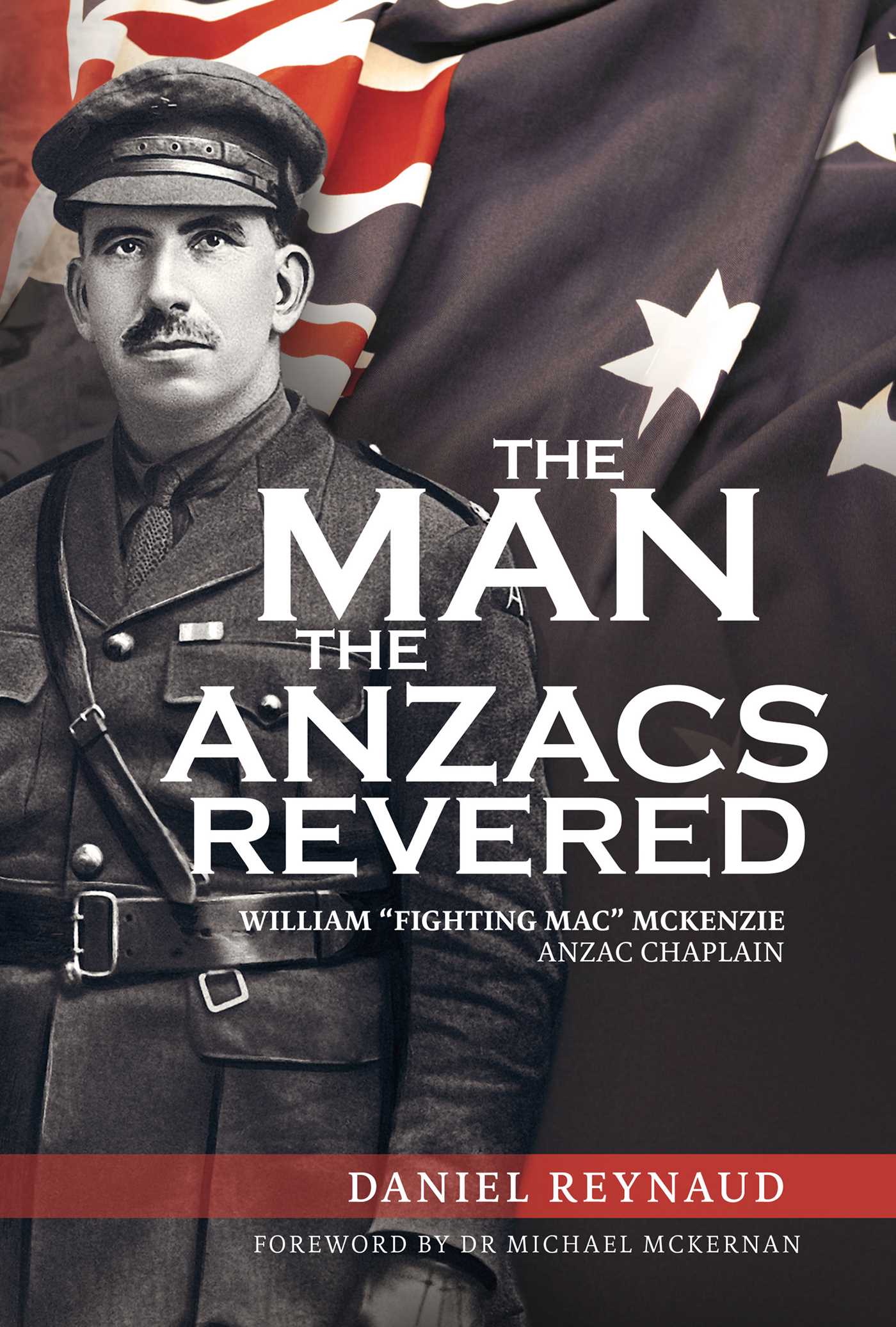 The Man the Anzacs Revered: ANZAC Chaplain William McKenzie ...